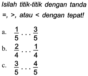 Isilah titik-titik dengan tanda =,> , atau