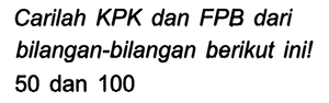 Carilah KPK dan FPB dari bilangan-bilangan berikut ini! 5...