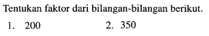Tentukan faktor dari bilangan-bilangan berikut. 1. 200 2....