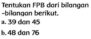 Tentukan FPB dari bilangan -bilangan berikut. a. 39 dan 4...